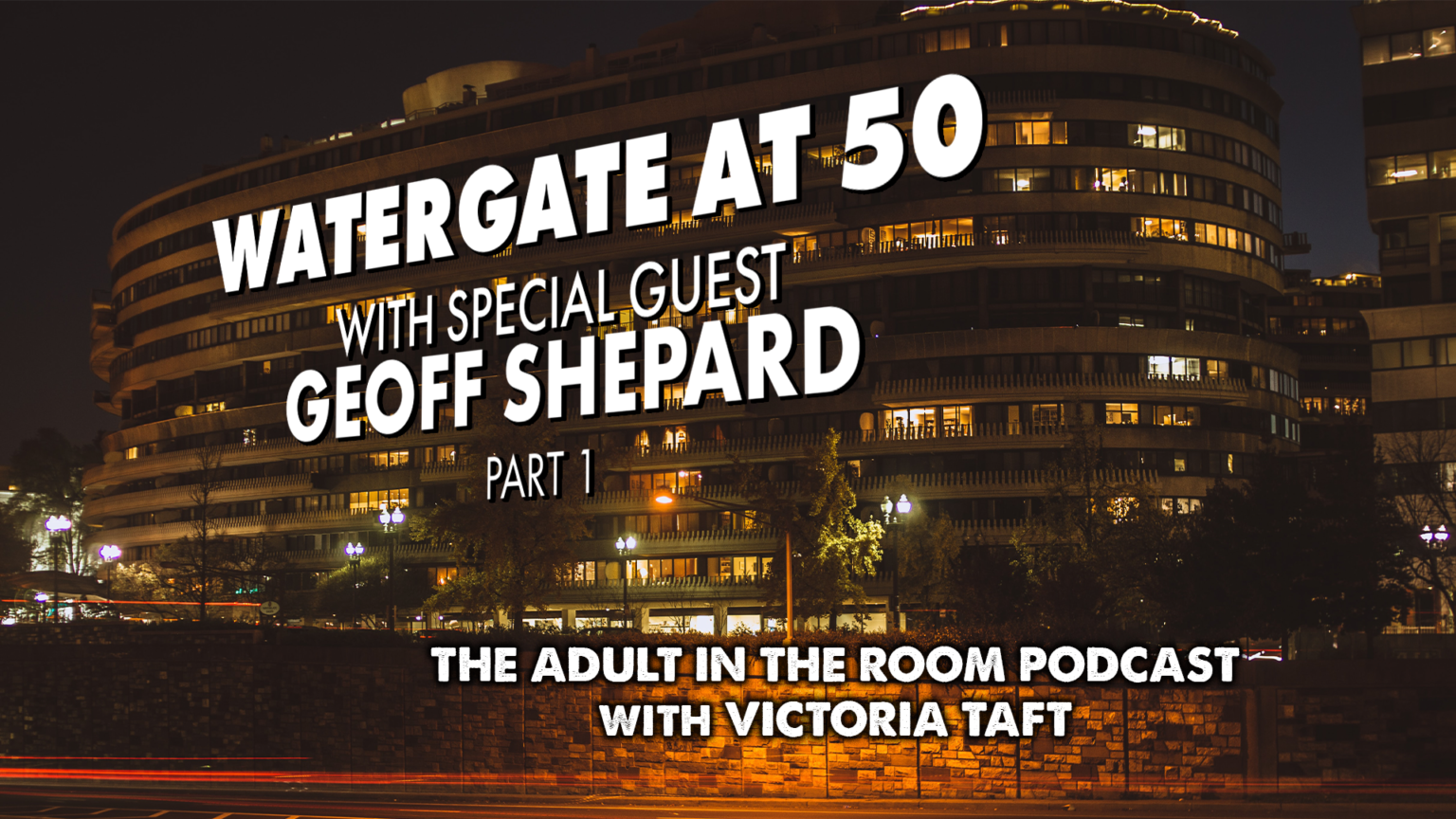 Watergate at 50 with Special Guest Geoff Shepard - Part 1 - Victoria Taft
